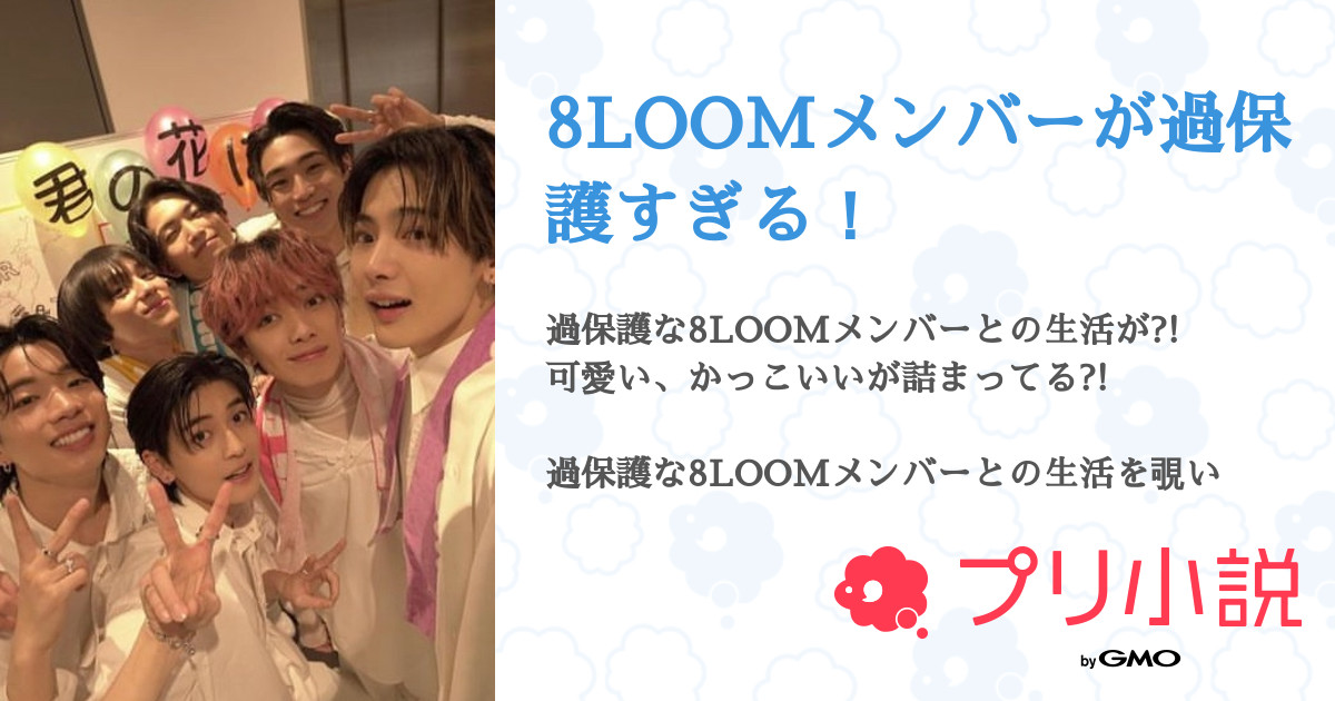 第2話：chapter 1（8LOOMメンバーが過保護すぎる！）｜無料スマホ夢小説ならプリ小説 byGMO